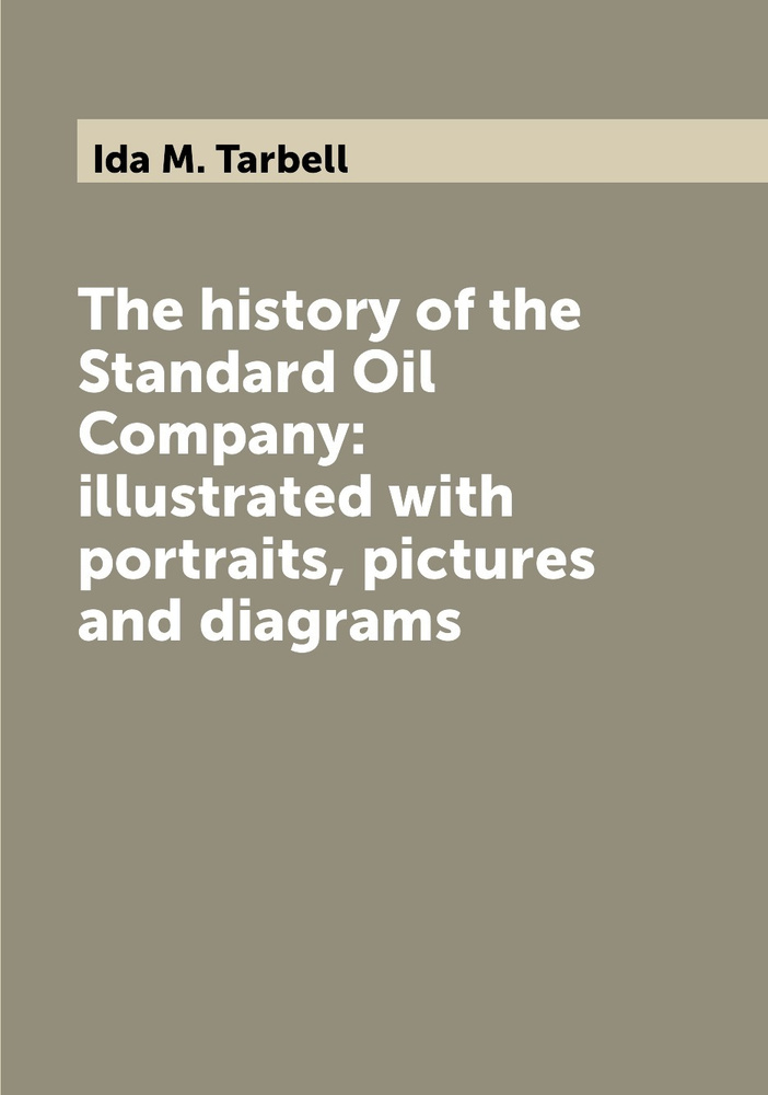 The history of the Standard Oil Company: illustrated with portraits ...