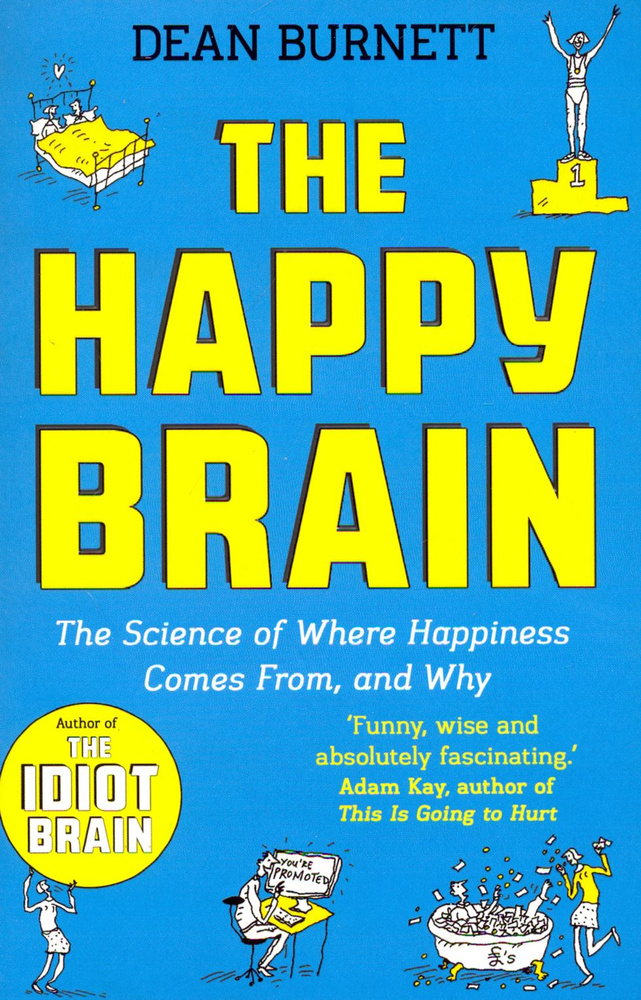 The Happy Brain. The Science of Where Happiness Comes From, and Why ...