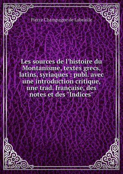 Les sources de l'histoire du Montanisme, textes grecs, latins ...