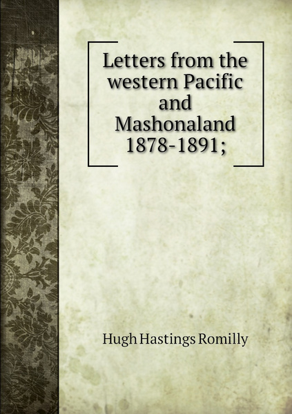 Letters from the western Pacific and Mashonaland 1878-1891; купить на ...