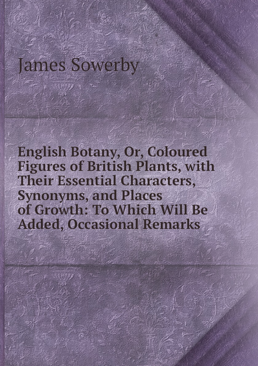 English Botany, Or, Coloured Figures of British Plants, with Their ...