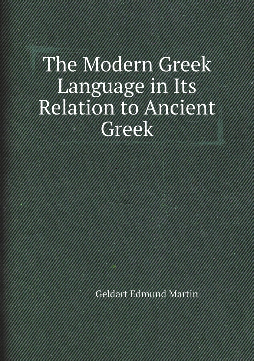 The Modern Greek Language in Its Relation to Ancient Greek купить на ...