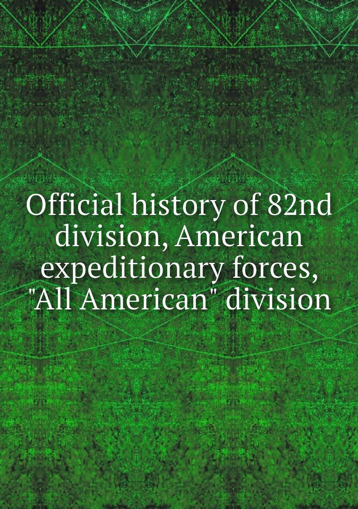 Official history of 82nd division, American expeditionary forces, "All ...