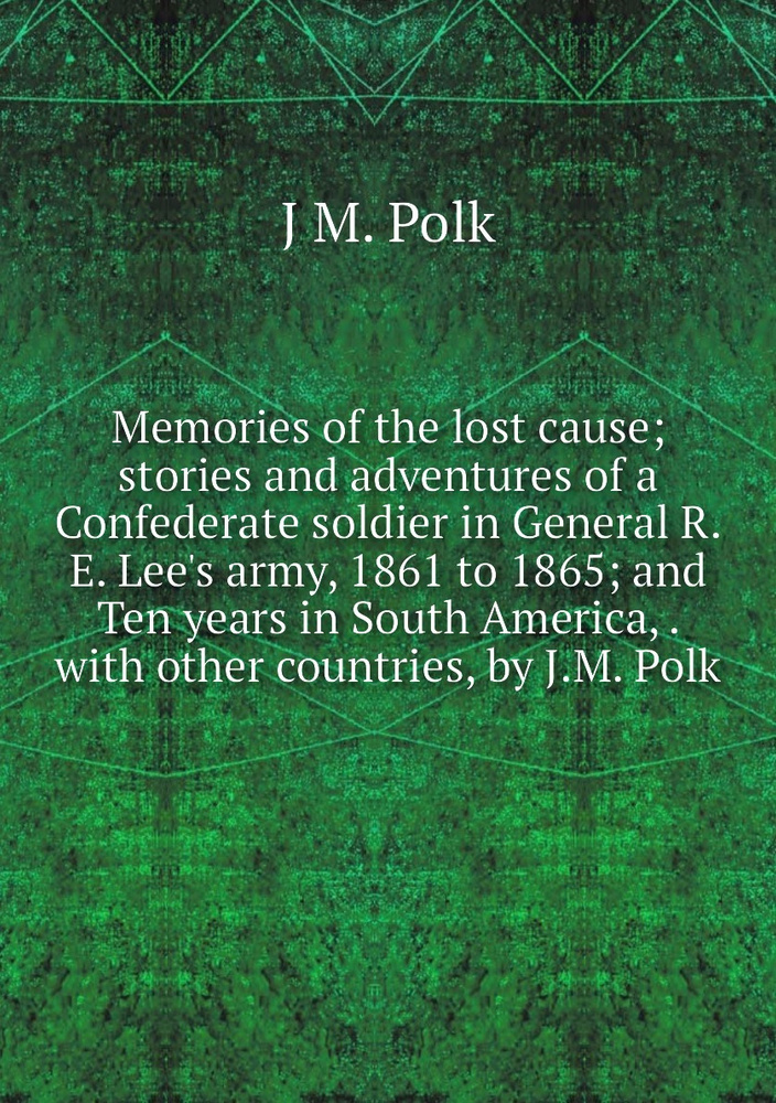 Memories of the lost cause; stories and adventures of a Confederate ...