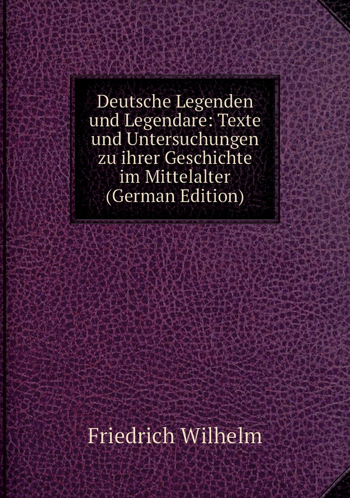 Deutsche Legenden und Legendare: Texte und Untersuchungen zu ihrer ...