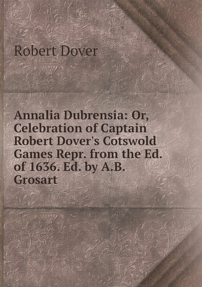 Annalia Dubrensia: Or, Celebration of Captain Robert Dover's Cotswold ...
