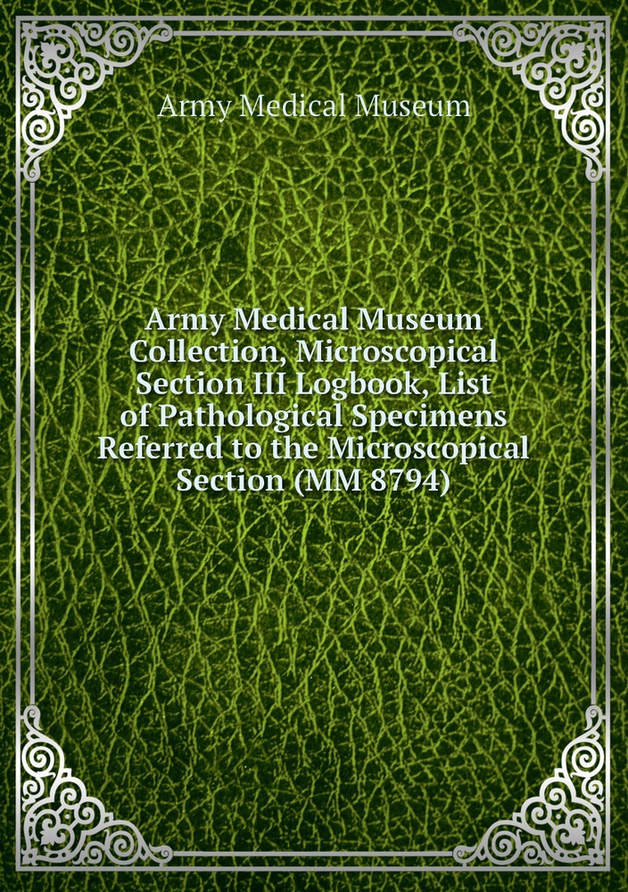 Army Medical Museum Collection, Microscopical Section III Logbook, List ...