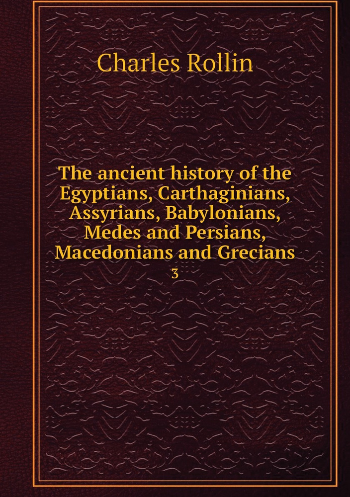 The ancient history of the Egyptians, Carthaginians, Assyrians ...