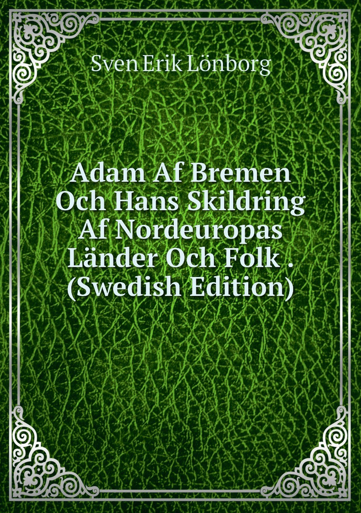 Adam Af Bremen Och Hans Skildring Af Nordeuropas Lander Och Folk ...