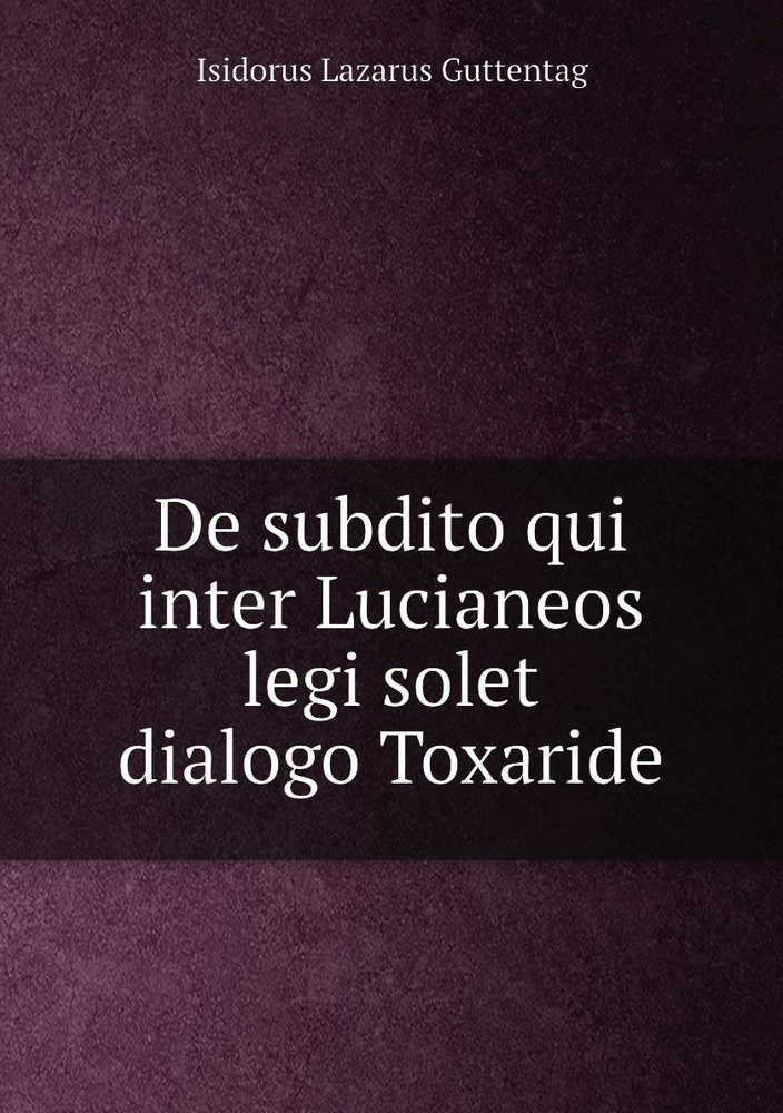 De subdito qui inter Lucianeos legi solet dialogo Toxaride - купить с ...