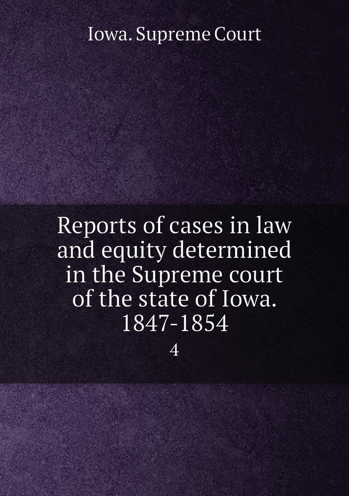 Reports of cases in law and equity determined in the Supreme court of the state of Iowa. 1847 ...