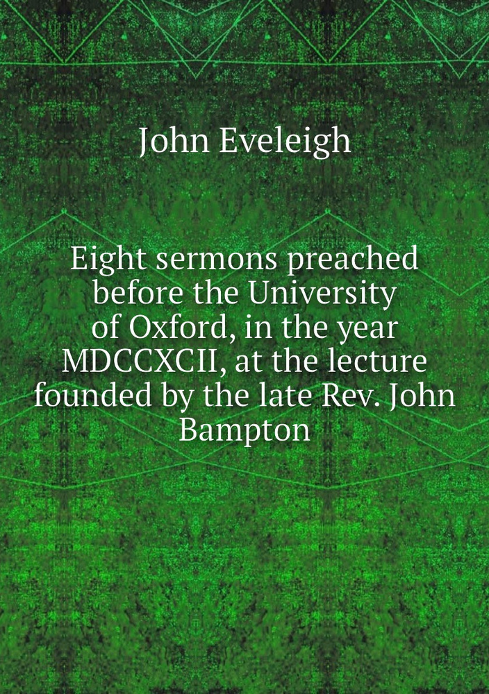 Eight sermons preached before the University of Oxford, in the year ...