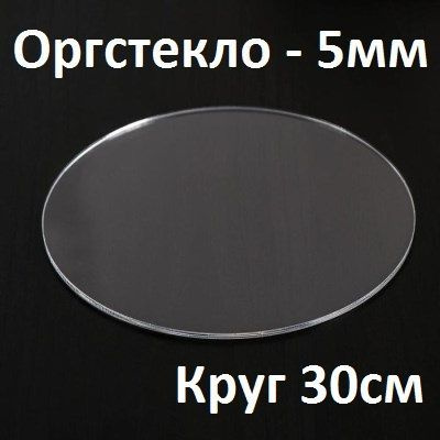 Оргстекло прозрачное круглое 30 см, 5 мм, 1 шт. / Акрил прозрачный ...