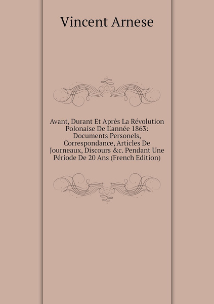 Avant, Durant Et Apres La Revolution Polonaise De L'annee 1863: Documents Personels ...