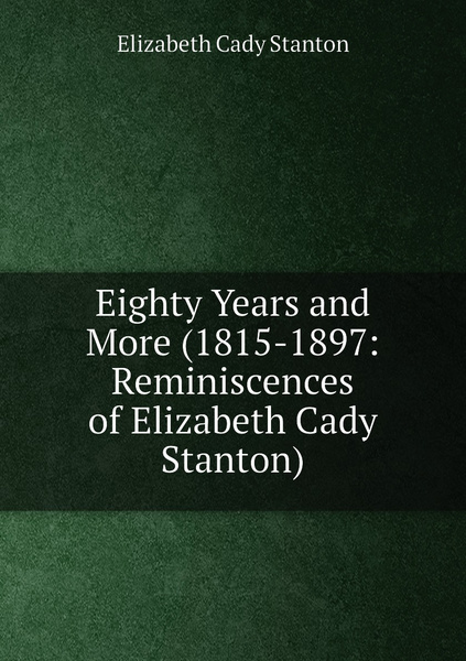 Eighty Years and More (1815-1897: Reminiscences of Elizabeth Cady Stanton) купить на OZON по ...