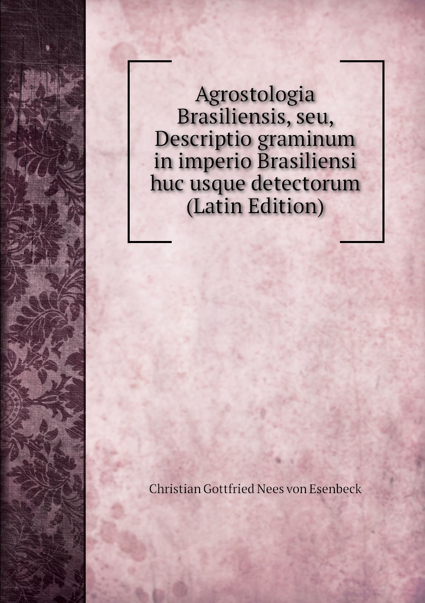 Agrostologia Brasiliensis, seu, Descriptio graminum in imperio ...