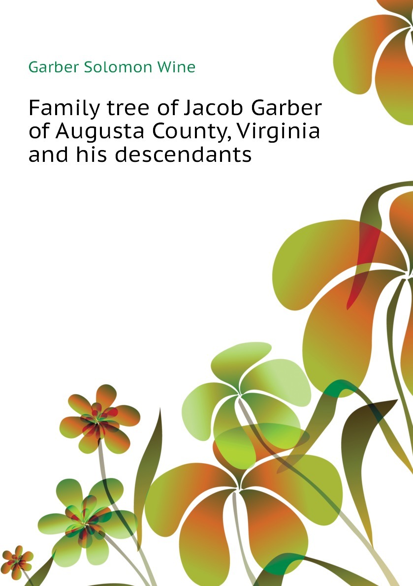 Family tree of Jacob Garber of Augusta County, Virginia and his ...