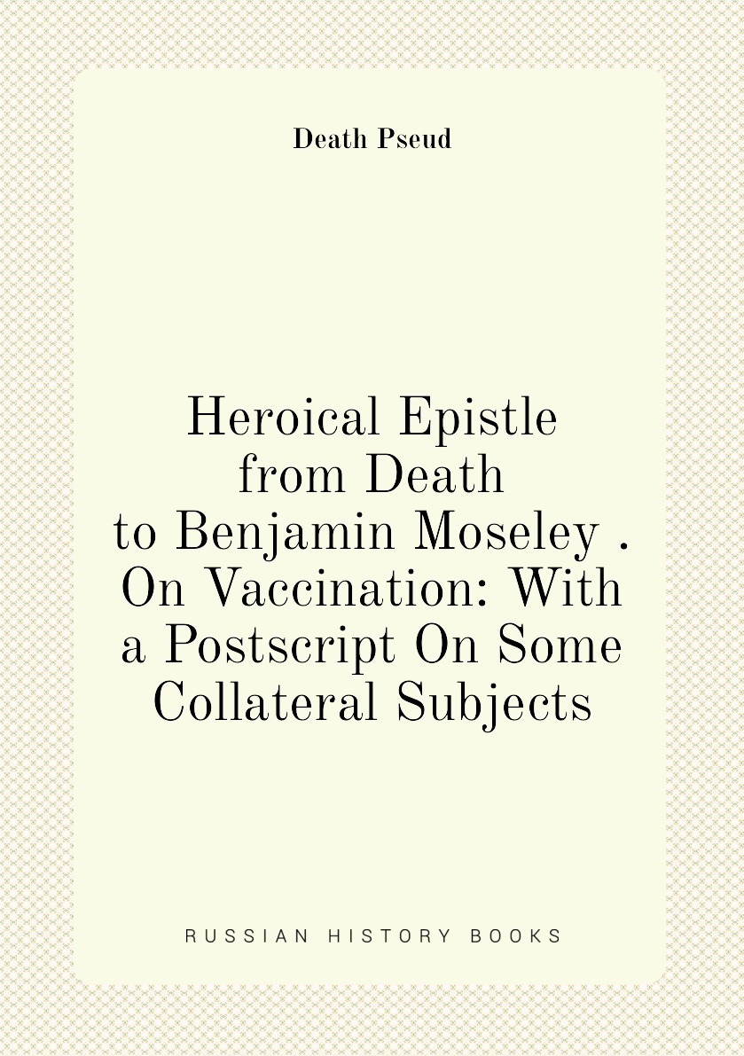 Heroical Epistle from Death to Benjamin Moseley . On Vaccination: With ...