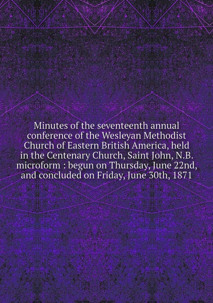 Minutes of the seventeenth annual conference of the Wesleyan Methodist ...
