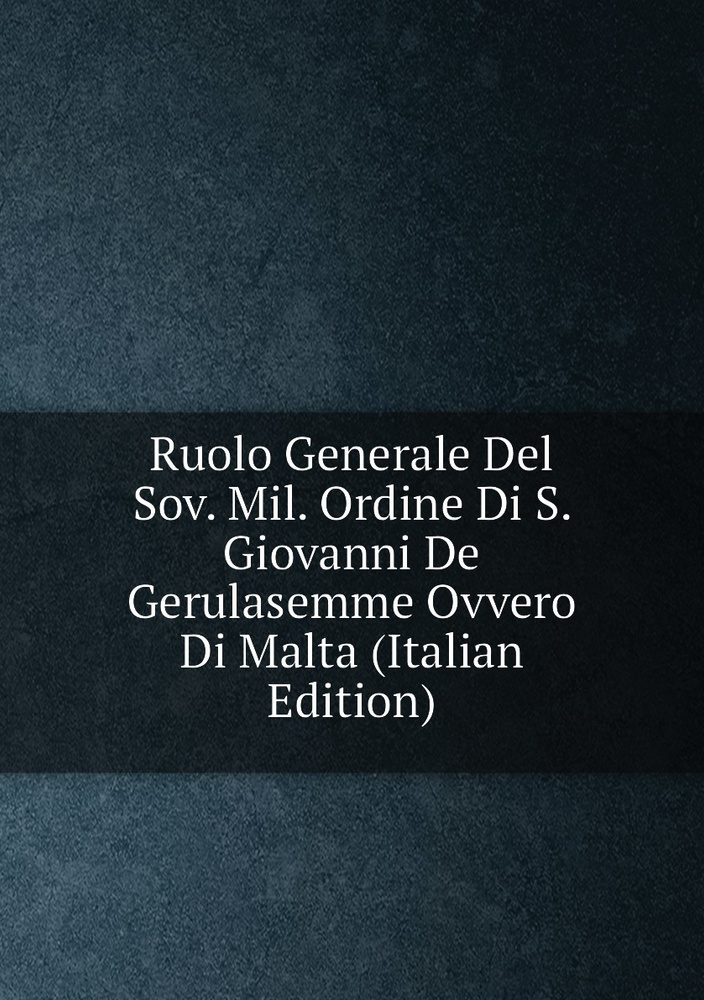Ruolo Generale Del Sov. Mil. Ordine Di S. Giovanni De Gerulasemme Ovvero Di Malta (Italian ...