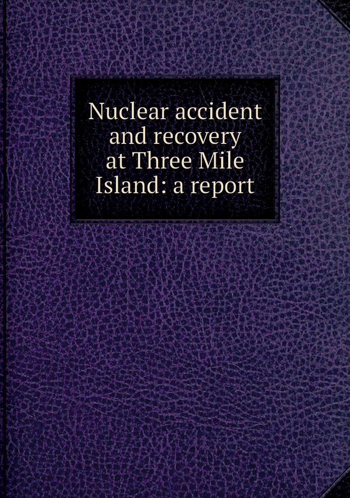 Nuclear accident and recovery at Three Mile Island: a report - купить с ...
