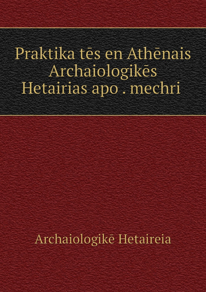 Praktika tes en Athenais Archaiologikes Hetairias apo . mechri купить ...
