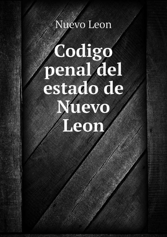 Codigo penal del estado de Nuevo Leon - купить с доставкой по выгодным ценам в интернет-магазине ...