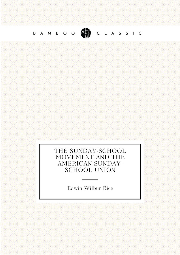 The Sunday-School Movement and the American Sunday-School Union купить ...