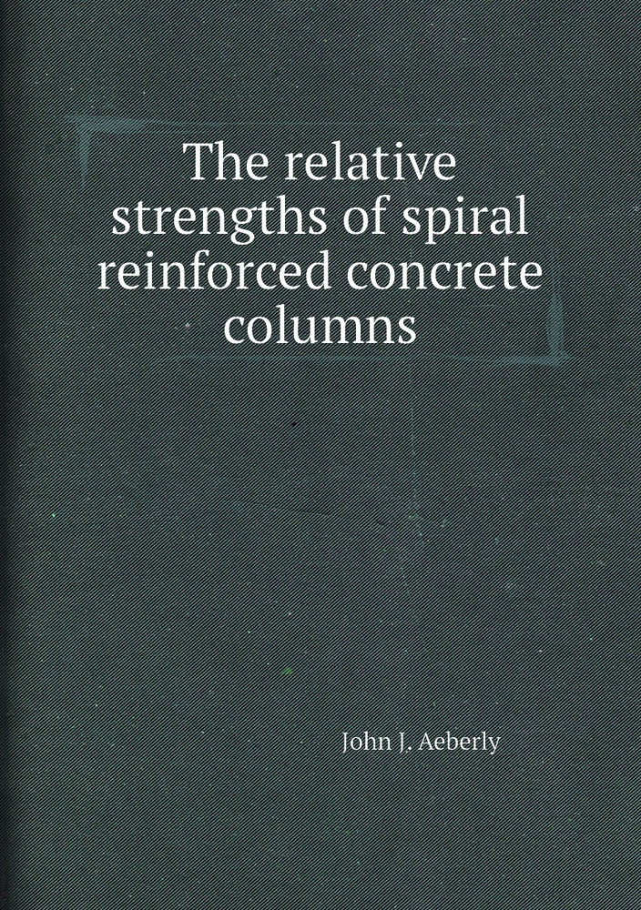 The relative strengths of spiral reinforced concrete columns - купить с ...
