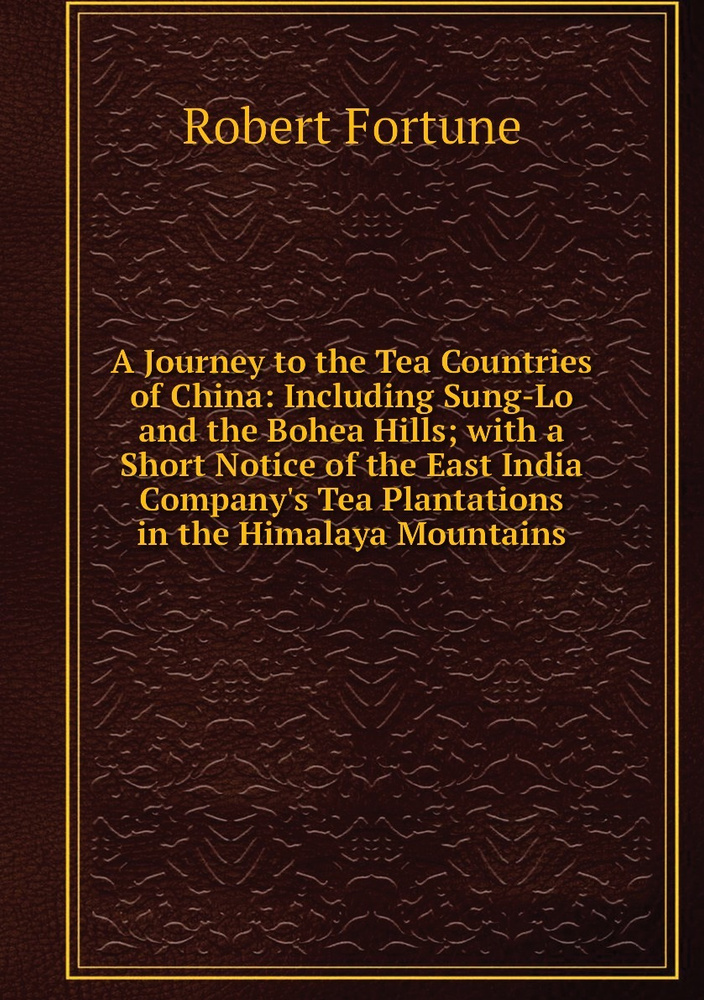 A Journey to the Tea Countries of China: Including Sung-Lo and the ...