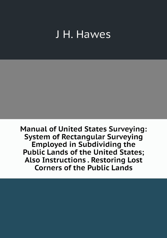 Manual of United States Surveying: System of Rectangular Surveying ...