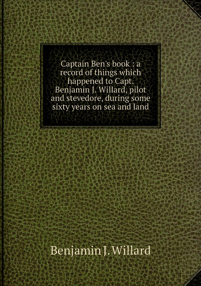 Captain Ben's book : a record of things which happened to Capt ...
