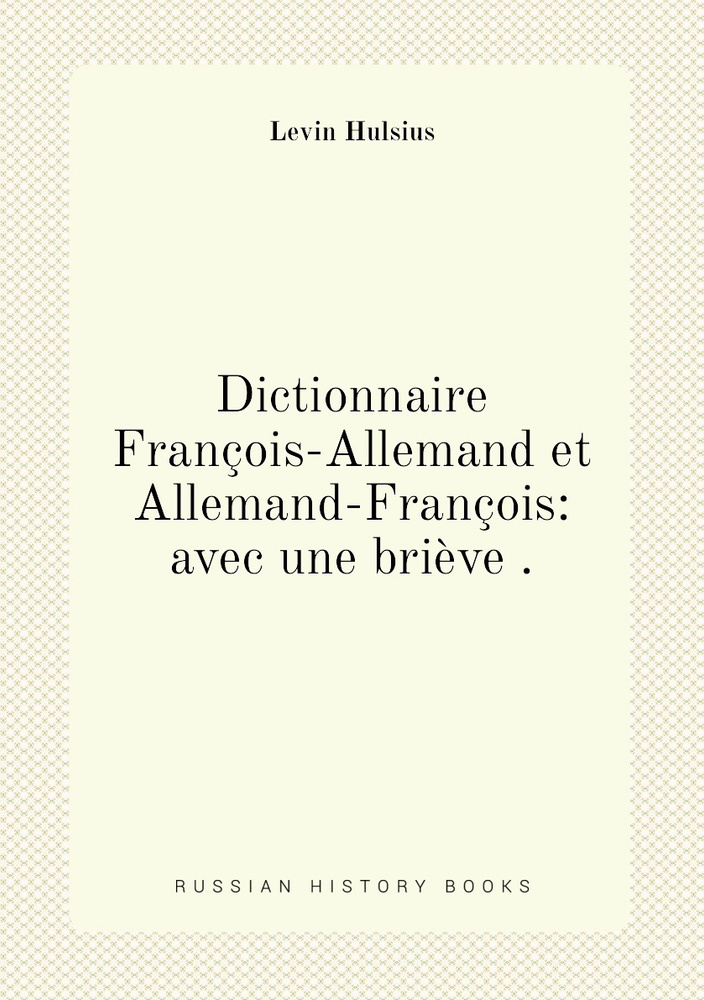Dictionnaire Francois-Allemand et Allemand-Francois: avec une brieve ...