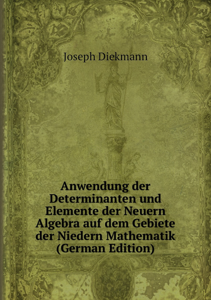 Anwendung der Determinanten und Elemente der Neuern Algebra auf dem ...