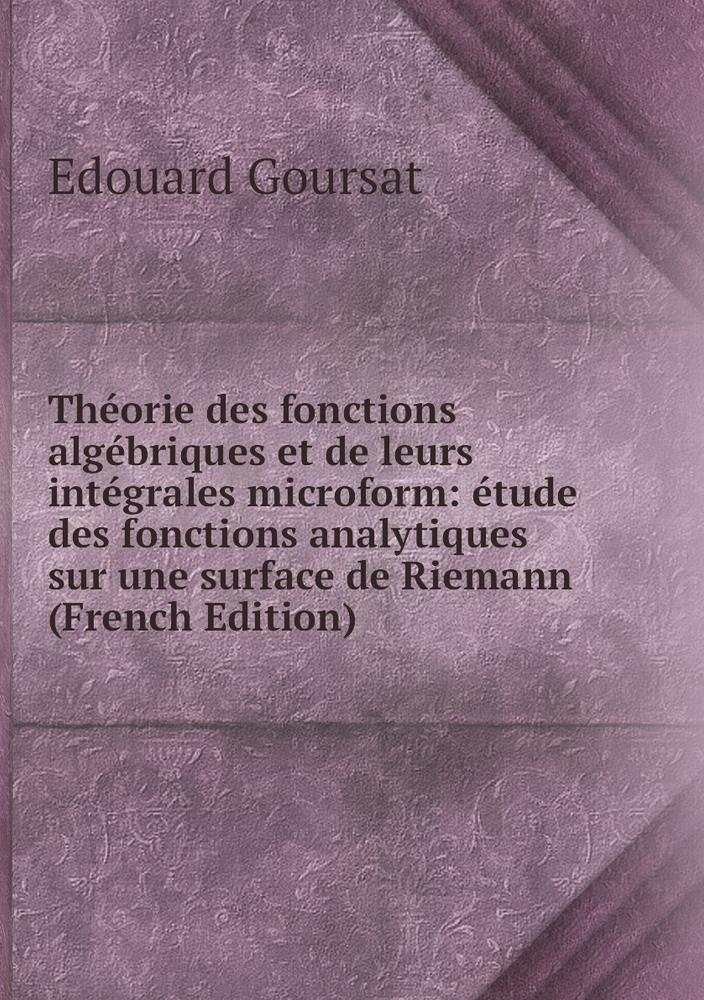 Theorie des fonctions algebriques et de leurs integrales microform ... Theorie des fonctions algebriques et de leurs integrales microform ...