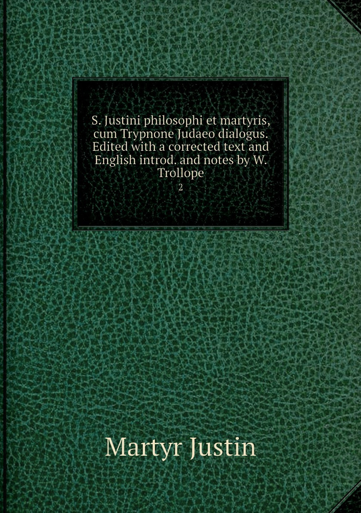 S. Justini philosophi et martyris, cum Trypnone Judaeo dialogus. Edited ...