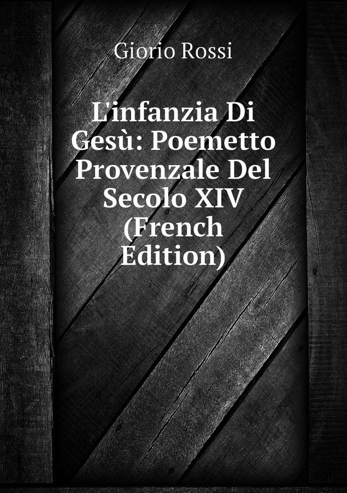L'infanzia Di Gesu: Poemetto Provenzale Del Secolo XIV (French Edition ...