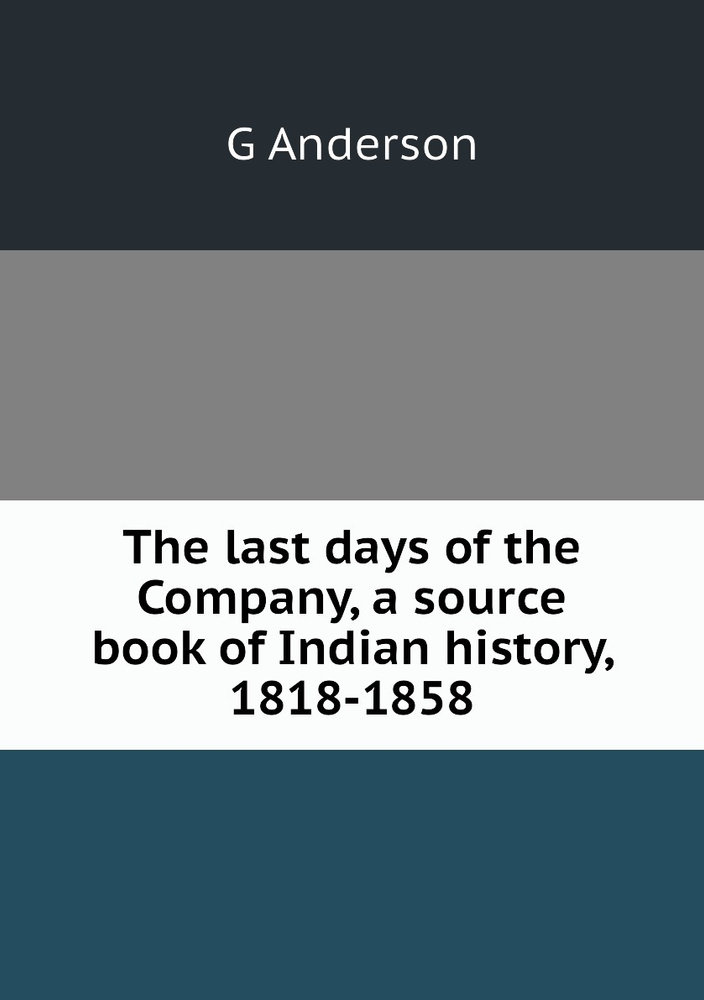 The last days of the Company, a source book of Indian history, 1818-1858 - купить с доставкой по ...