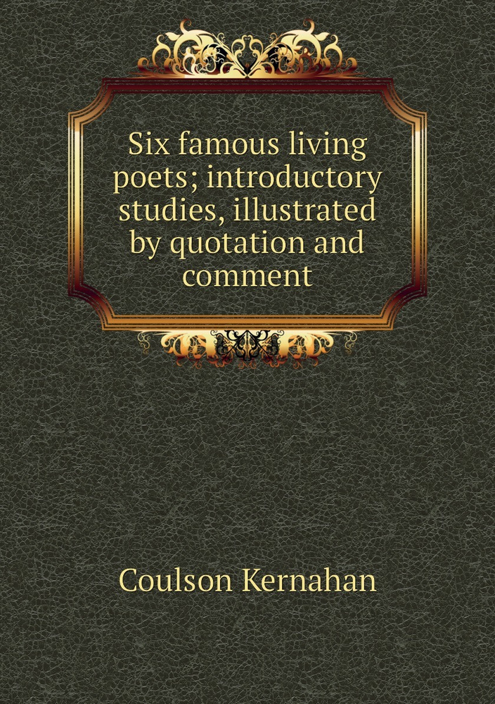 Six famous living poets; introductory studies, illustrated by quotation ...