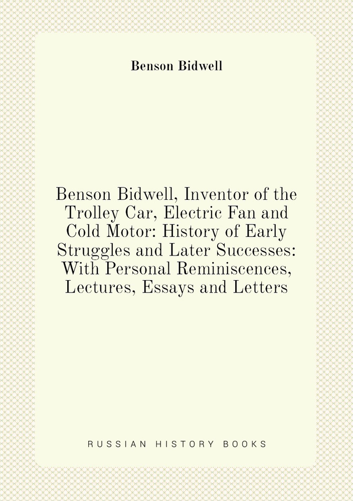 Benson Bidwell, Inventor of the Trolley Car, Electric Fan and Cold ...