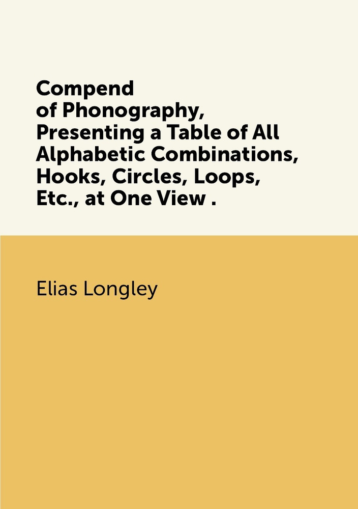 Compend of Phonography, Presenting a Table of All Alphabetic ...