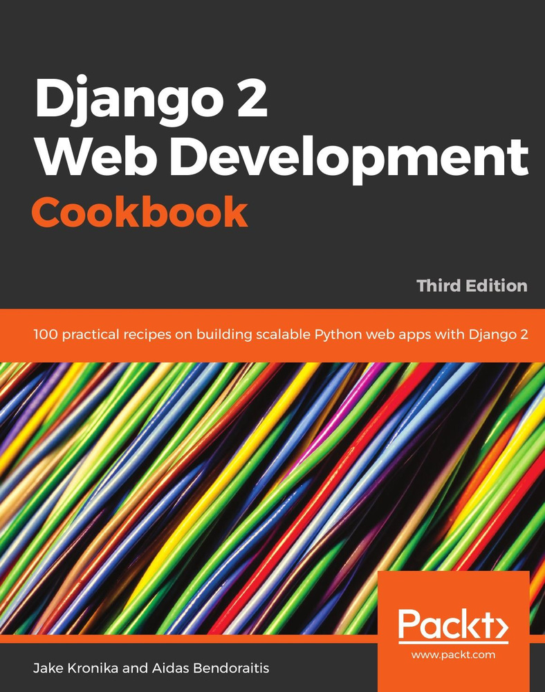 Django 2 Web Development Cookbook - Third Edition. 100 practical recipes on building scalable ...