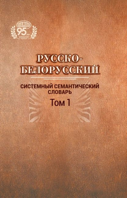 Русско-белорусский системный семантический словарь. Том 1 | Электронная ...