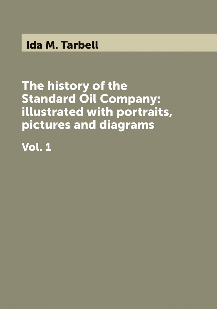 The history of the Standard Oil Company: illustrated with portraits ...