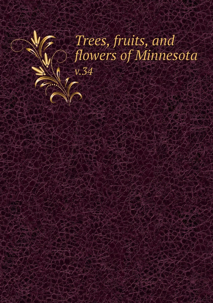 Trees, fruits, and flowers of Minnesota. v.34 - купить с доставкой по выгодным ценам в интернет ...