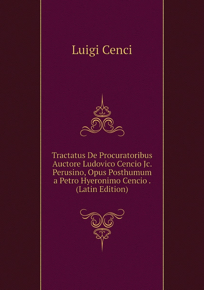 Tractatus De Procuratoribus Auctore Ludovico Cencio Jc. Perusino, Opus ...
