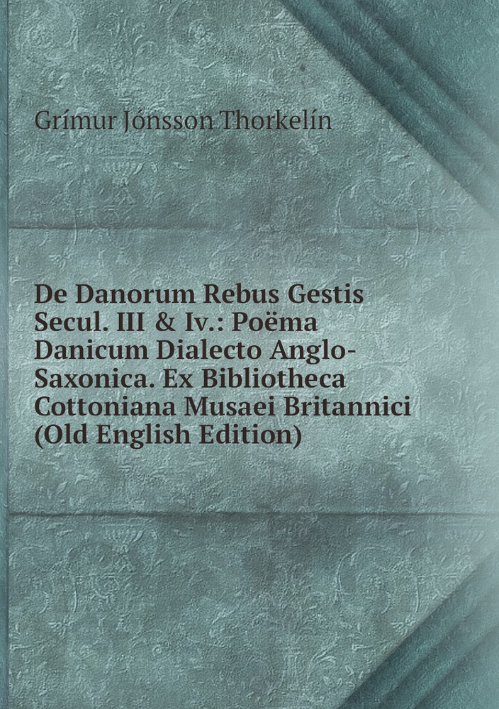 De Danorum Rebus Gestis Secul. III & Iv.: Poema Danicum Dialecto Anglo ...