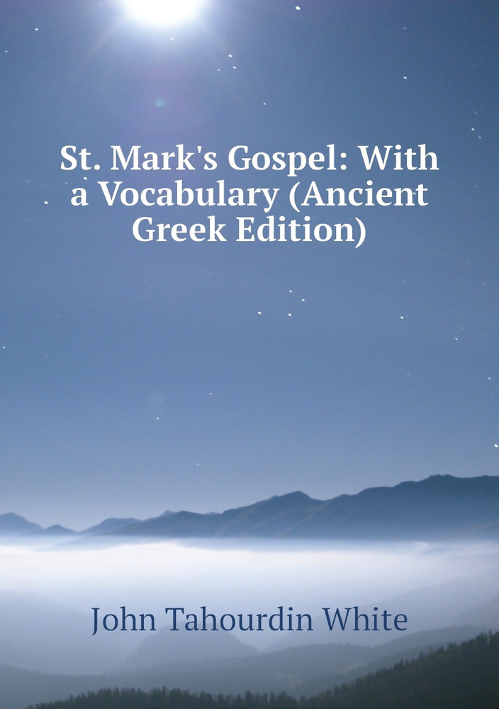 St. Mark's Gospel: With a Vocabulary (Ancient Greek Edition) - купить с ...