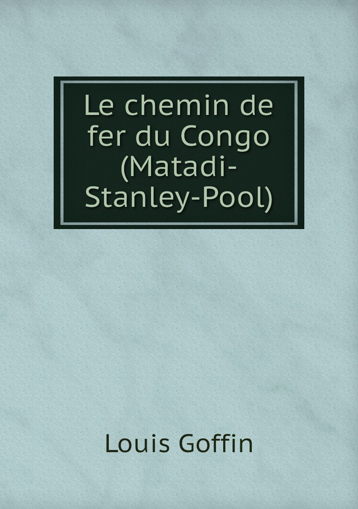 Le chemin de fer du Congo (Matadi-Stanley-Pool) - купить с доставкой по ...