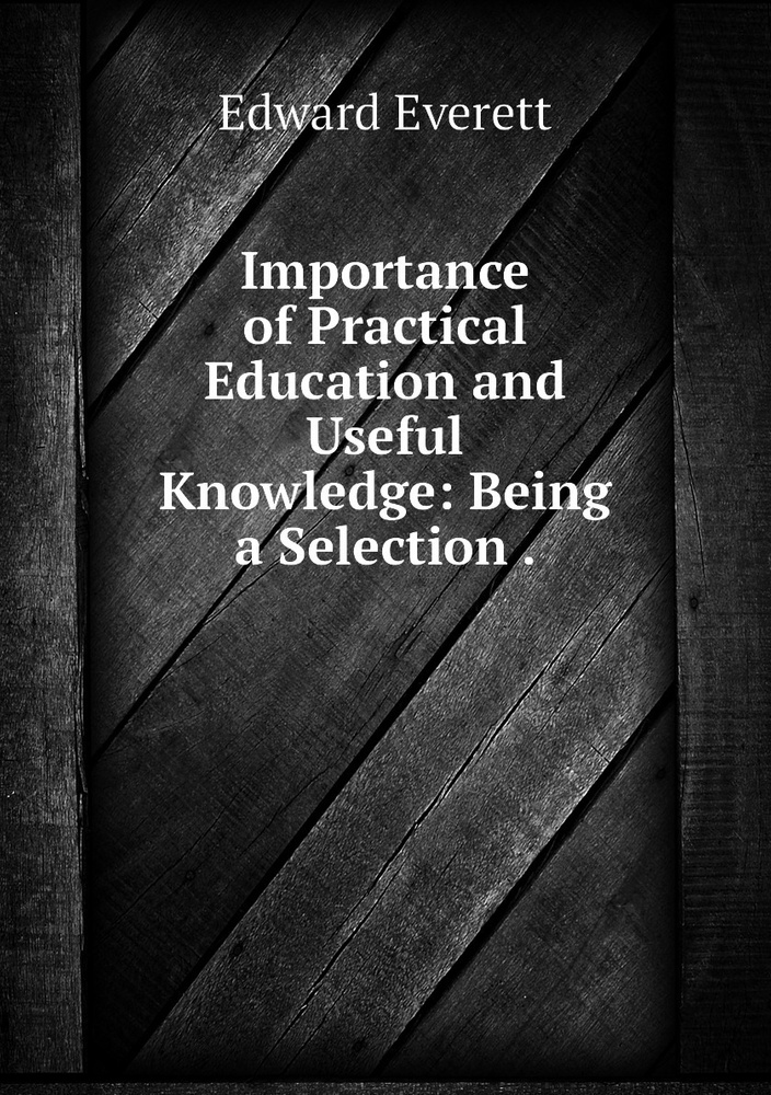 Importance of Practical Education and Useful Knowledge: Being a ...